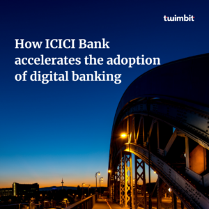 insights | How ICICI Bank accelerates the adoption of digital banking