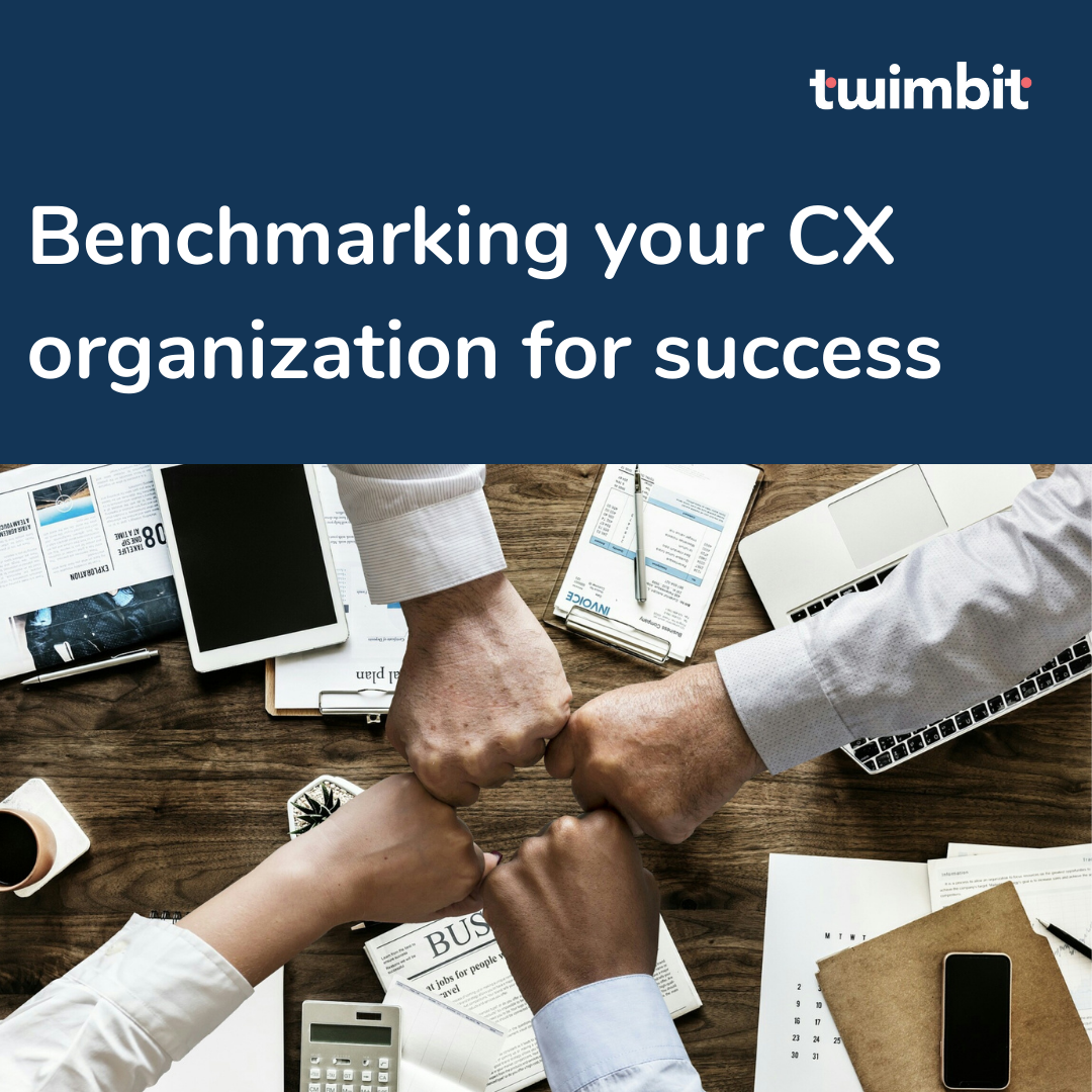 Benchmarking your CX organization for success - Twimbit