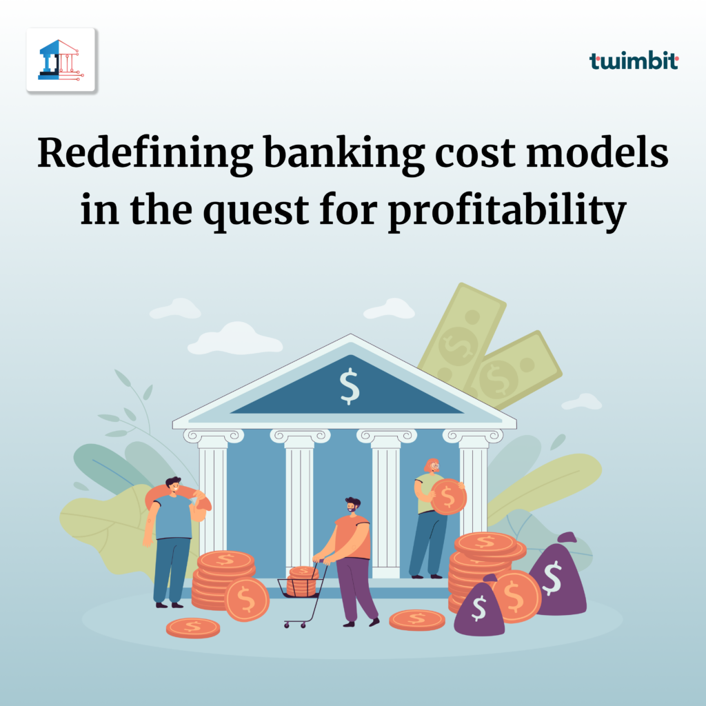 Redefining banking cost models in the quest for profitability - Twimbit