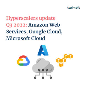 insights | Hyperscalers update Q3 2022: AWS, Google Cloud and Microsoft Cloud